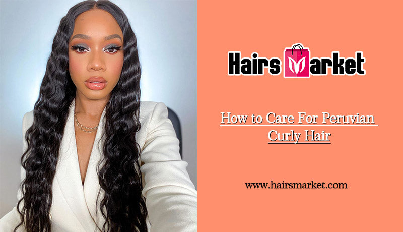 How to Care For Peruvian Curly Hair? – Hairsmarket