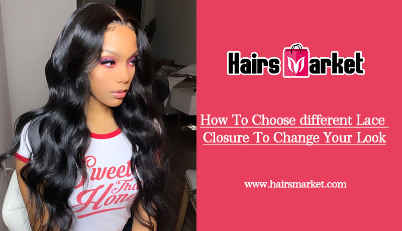 How To Choose different Lace Closure To Change Your Look – Hairsmarket