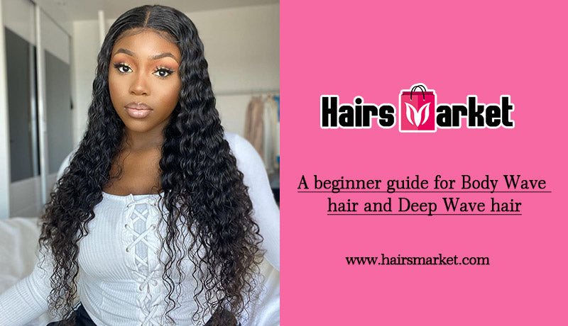A Beginner Guide for Body Wave Hair and Deep Wave Hair – Hairsmarket