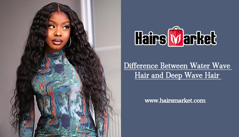 Difference Between Water Wave Hair and Deep Wave Hair – Hairsmarket