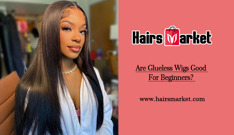 Are Glueless Wigs Good For Beginners? – Hairsmarket