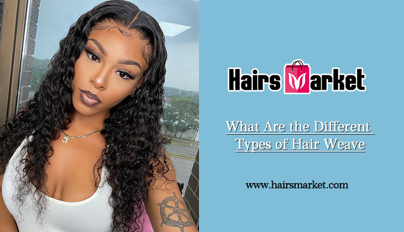 What Are the Different Types of Hair Weave – Hairsmarket