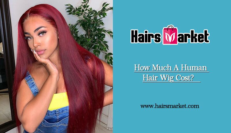 How Much A Human Hair Wig Cost? – Hairsmarket
