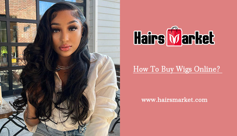 How To Buy Wigs Online? – Hairsmarket